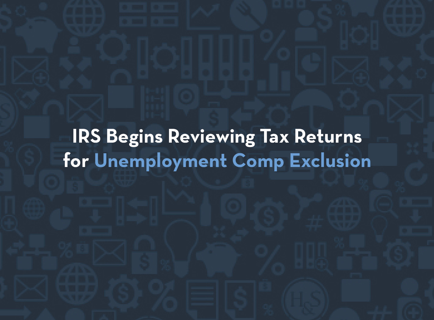 IRS has begun reviewing tax returns for unemployment compensation ...